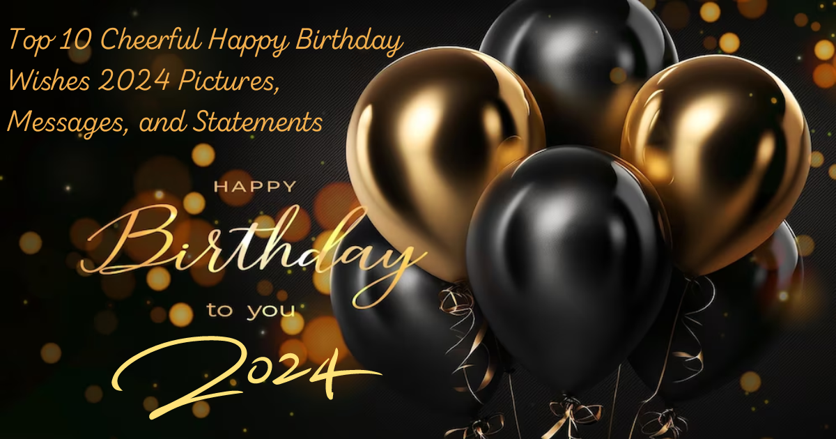 Top 10 Cheerful Happy Birthday Wishes 2024 Pictures & Messages